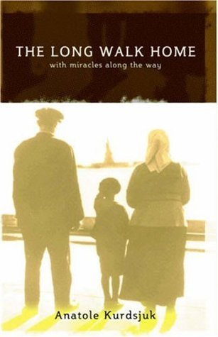 The Long Walk Home with Miracles Along the Way by Anatole Kurdsjuk ...