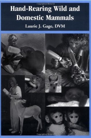 Hand-Rearing Wild and Domestic Mammals by Laurie J. Gage | Goodreads