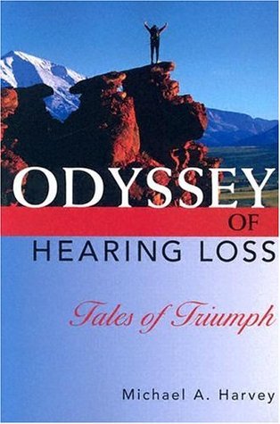 Odyssey of Hearing Loss: Tales of Triumph by Michael A. Harvey | Goodreads