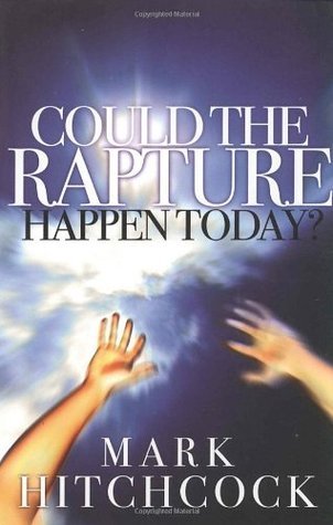 Could the Rapture Happen Today? by Mark Hitchcock | Goodreads