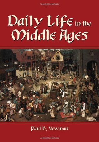 Daily Life in the Middle Ages by Paul B. Newman | Goodreads