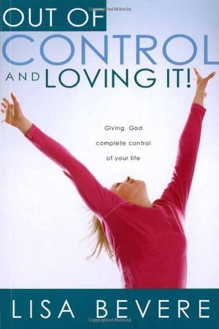 Out Of Control And Loving It: Giving God Complete Control of Your Life ...