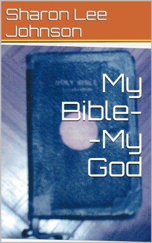 My Bible My God by Sharon Lee Johnson | Goodreads