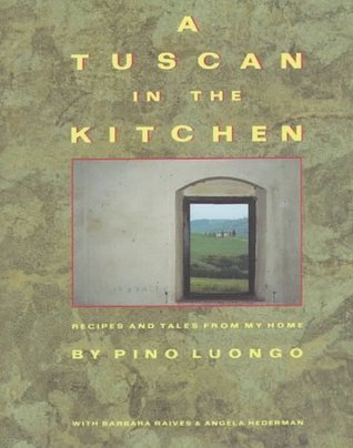 A Tuscan in the Kitchen: Recipes and Tales from My Home by Pino Luongo ...