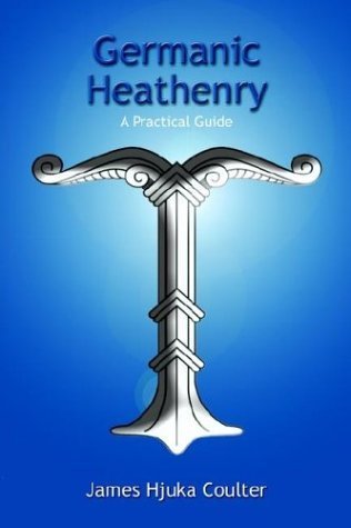 Germanic Heathenry: A Practical Guide by James Hjuka Coulter | Goodreads
