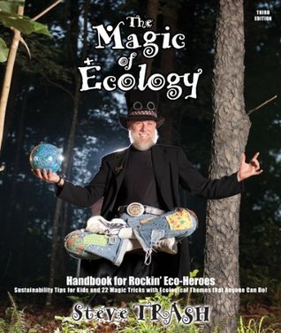 The Magic of Ecology - A Handbook for Rockin' Eco Heroes by Steve Trash ...
