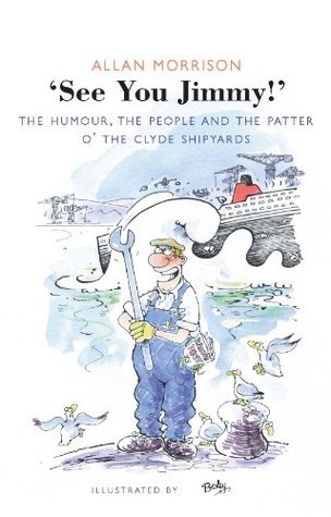 See You Jimmy!: The Humour, the People and the Patter O' the Clyde ...