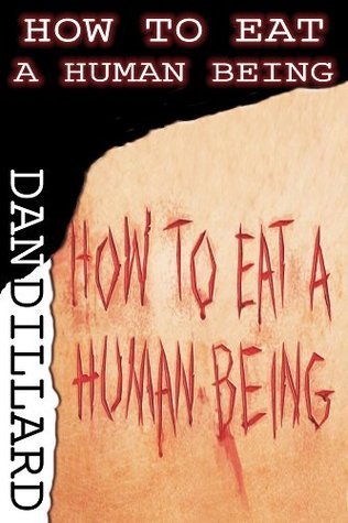 How To Eat A Human Being by Dan Dillard | Goodreads