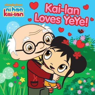 Kai-lan Loves YeYe! (Ni Hao, Kai-lan) by Mickie Matheis | Goodreads