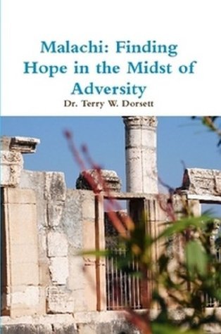 Malachi: Finding Hope in the Midst of Adversity by Terry W. Dorsett ...