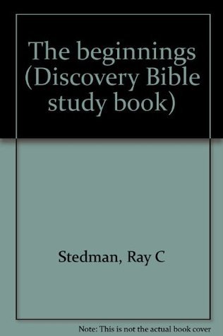 The Beginnings (Discovery Bible Study Book) by Ray C. Stedman | Goodreads