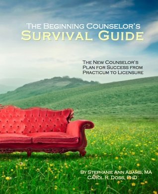 The Beginning Counselor's Survival Guide: The New Counselor's Guide to ...
