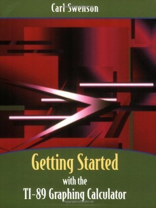 Getting Started with TI-89 Graphing Calc by Carl Swenson | Goodreads