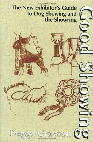 Good Showing: The New Exhibitor's Guide to Dog Showing & the Showring ...