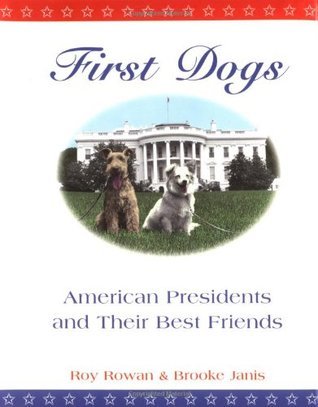 First Dogs: American Presidents and Their Best Friends by Roy Rowan ...