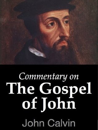 Commentary on the Gospel of John by John Calvin | Goodreads