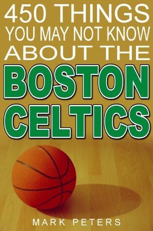 450 Things You May Not Know About The Boston Celtics by Mark Peters ...