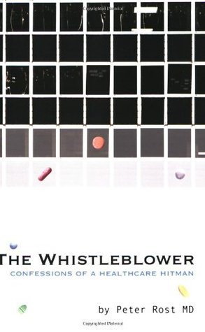 The Whistleblower: Confessions of a Healthcare Hitman by Peter Rost ...