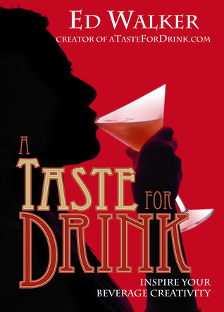 A Taste for Drink - Inspire your beverage creativity by Ed Walker ...