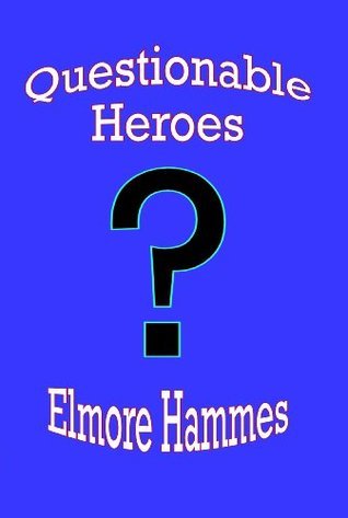 Questionable Heroes by Elmore Hammes | Goodreads