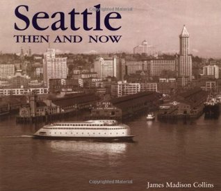 Seattle Then and Now (Then & Now) by James Maddison Collins | Goodreads