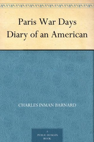 Paris War Days: Diary of an American by Charles Inman Barnard | Goodreads