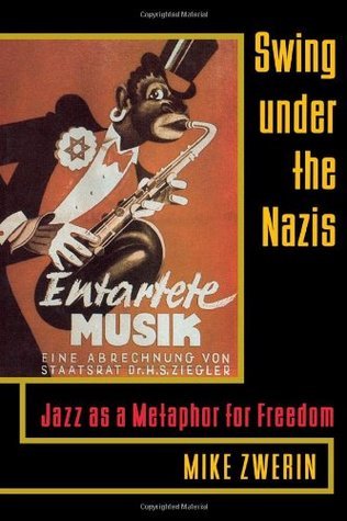 Swing Under the Nazis: Jazz as a Metaphor for Freedom by Mike Zwerin ...