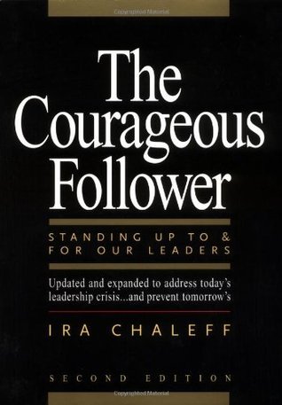 The Courageous Follower: Standing Up to and for Our Leaders by Ira ...