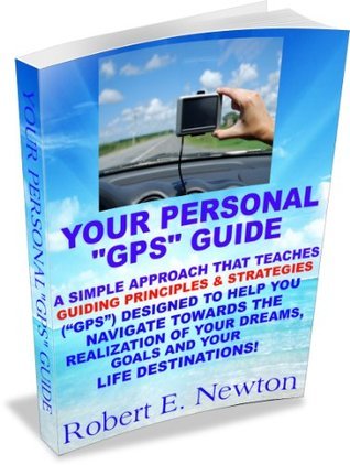 Your Personal "GPS" Guide For Living by Robert E. Newton | Goodreads