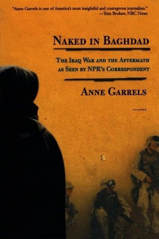 Naked in Baghdad: The Iraq War and the Aftermath as Seen by NPR's ...