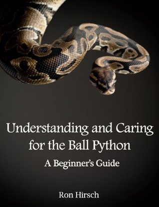 Understanding and Caring for the Ball Python: A Beginner's Guide by Ron ...