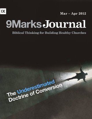 9Marks Journal, March-April 2012: The Underestimated Doctrine of Conversion by Jonathan Leeman ...