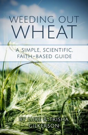 Weeding Out Wheat: A Simple, Scientific, Faith-Based Guide by Luke ...