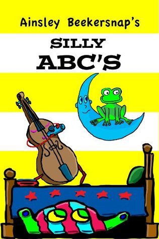 Silly ABC's by Ainsley Beekersnap | Goodreads
