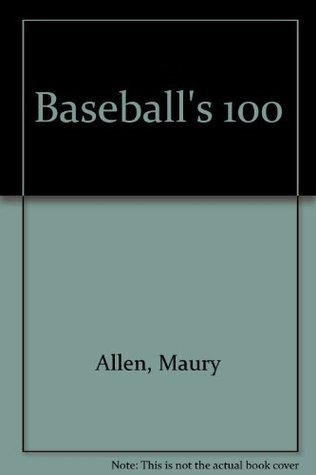 Baseball's 100 by Maury Allen | Goodreads