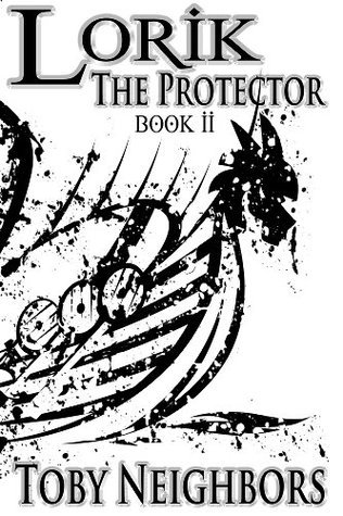 Lorik the Protector (Lorik Trilogy, #2) by Toby Neighbors | Goodreads