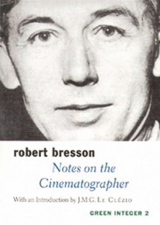 Notes on the Cinematographer by Robert Bresson | Goodreads