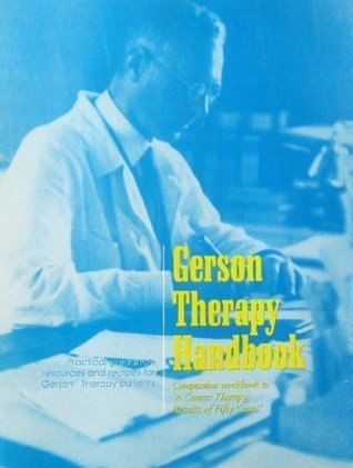 Gerson Therapy Handbook - Companion workbook to "A Cancer Therapy: Results of 50 Cases" by Max ...