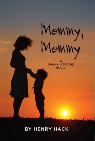 Mommy, Mommy : A Danny Boyland Novel by Henry Hack | Goodreads