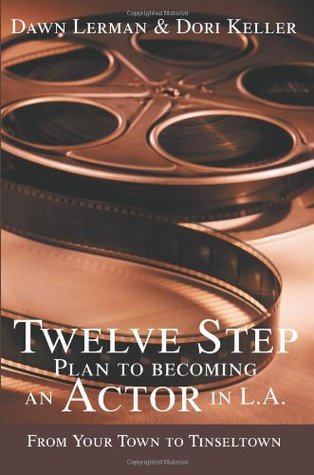 Twelve Step Plan to Becoming an Actor in LA: From Your Town to ...