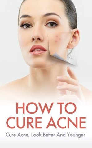 CURE ACNE: Beauty Secrets For Silky-Smooth Skin - Look Younger, Clear ...