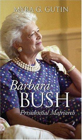 Barbara Bush: Presidential Matriarch by Myra G. Gutin | Goodreads