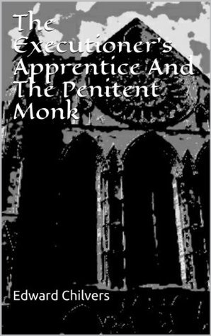 The Executioner's Apprentice And The Penitent Monk by Edward Chilvers ...