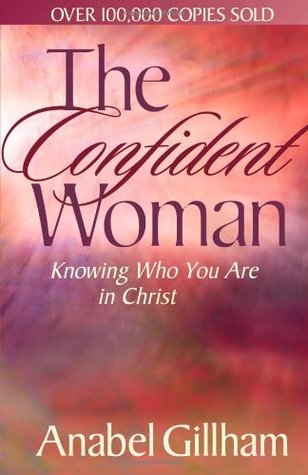 The Confident Woman: Knowing Who You Are in Christ by Anabel Gillham ...