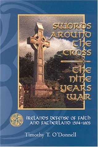 Swords Around the Cross: The Nine Years War: Ireland's Defense of Faith ...