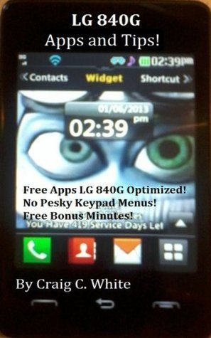 LG 840G Apps and Tips!: LG 306g Apps and Tips! by Craig C. White ...