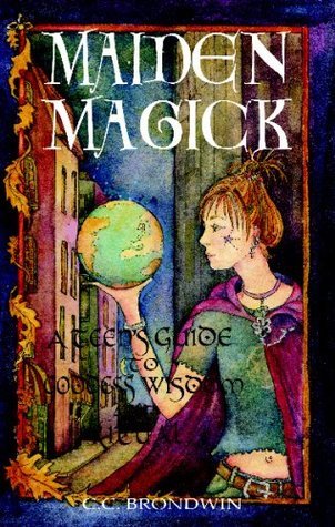 Maiden Magick: A Teens Guide to Goddess Wisdom by C.C. Brondwin | Goodreads