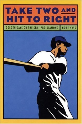 Take Two and Hit to Right: Golden Days on the Semi-Pro Diamond by Hobe ...