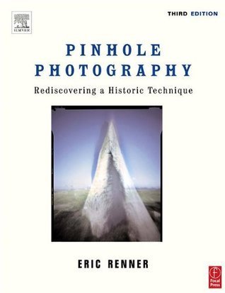 Pinhole Photography: Rediscovering a Historic Technique by Eric Renner ...