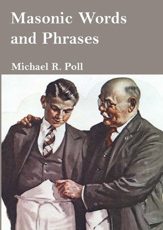Masonic Words and Phrases by Michael R. Poll | Goodreads